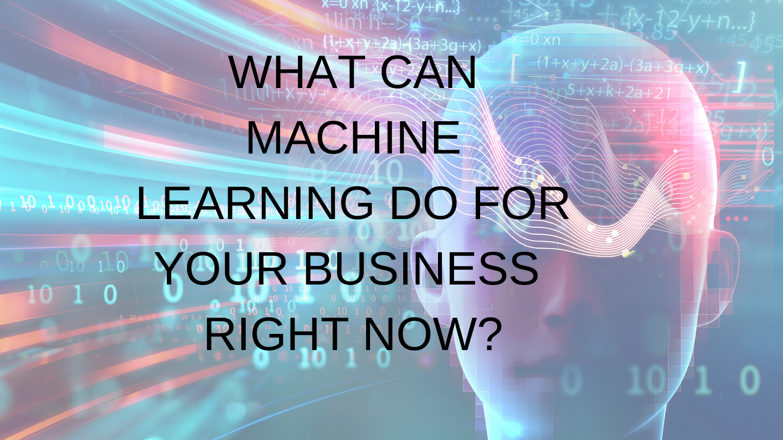 What Can Machine Learning Do For Your Business Right Now?